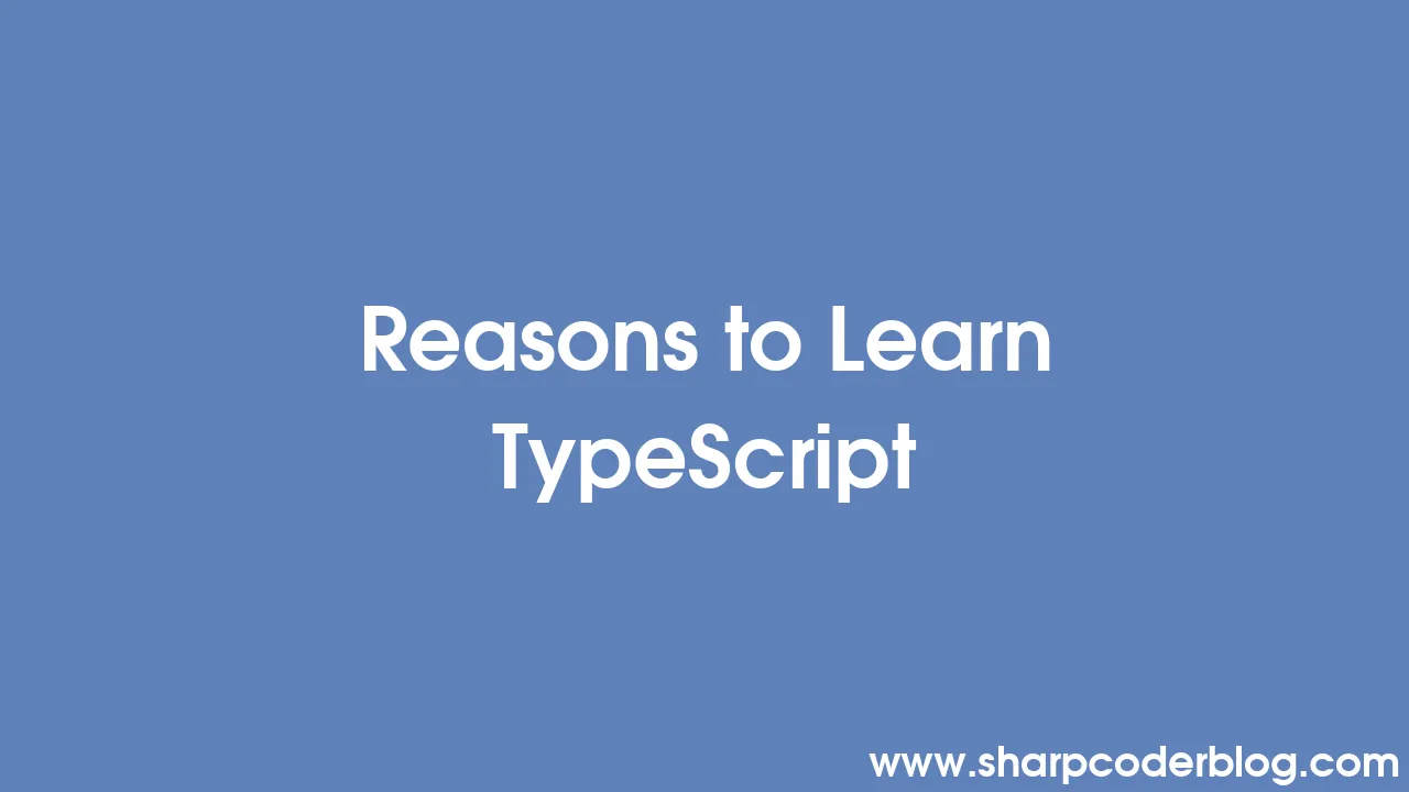 Reasons to Learn TypeScript | Sharp Coder Blog
