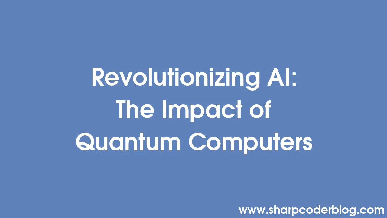 Revolutionizing Ai The Impact Of Quantum Computers Sharp Coder Blog