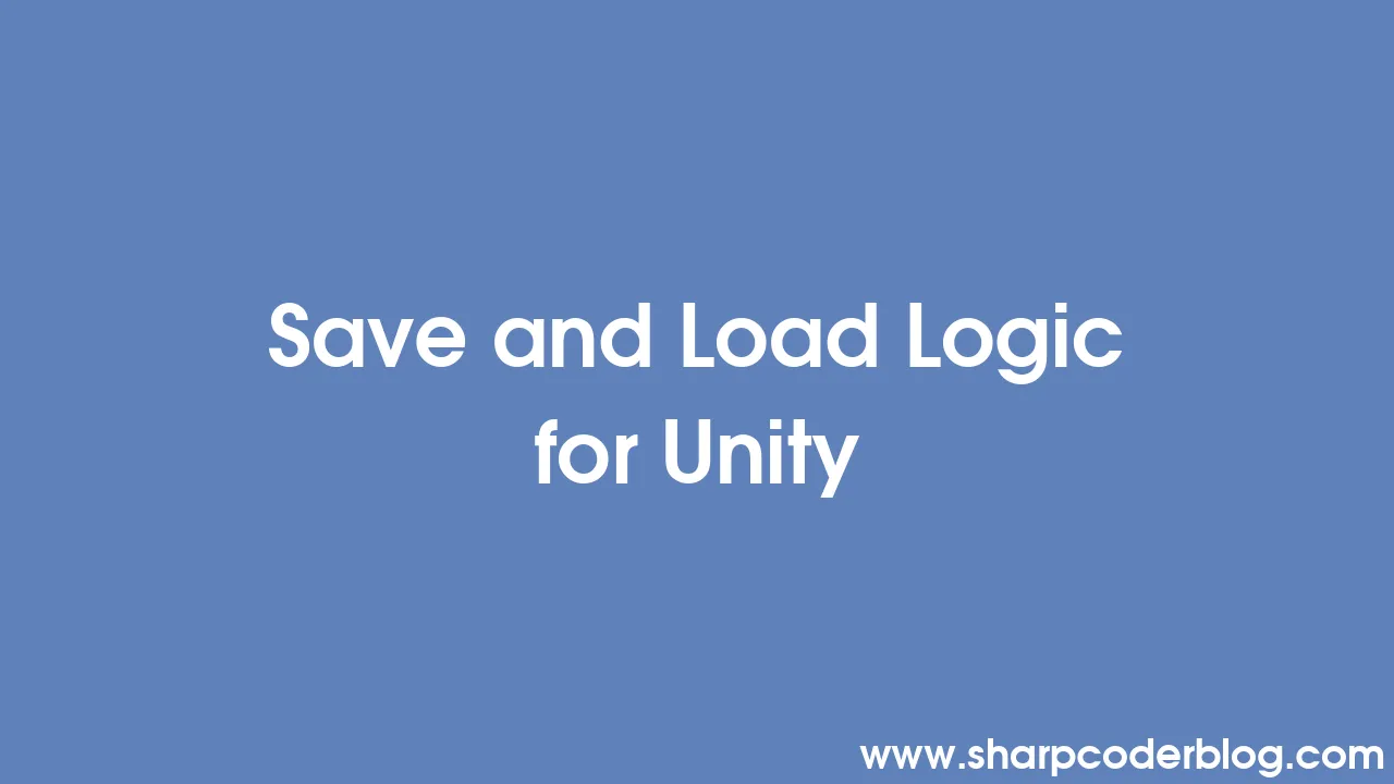 Save And Load Logic For Unity Sharp Coder Blog