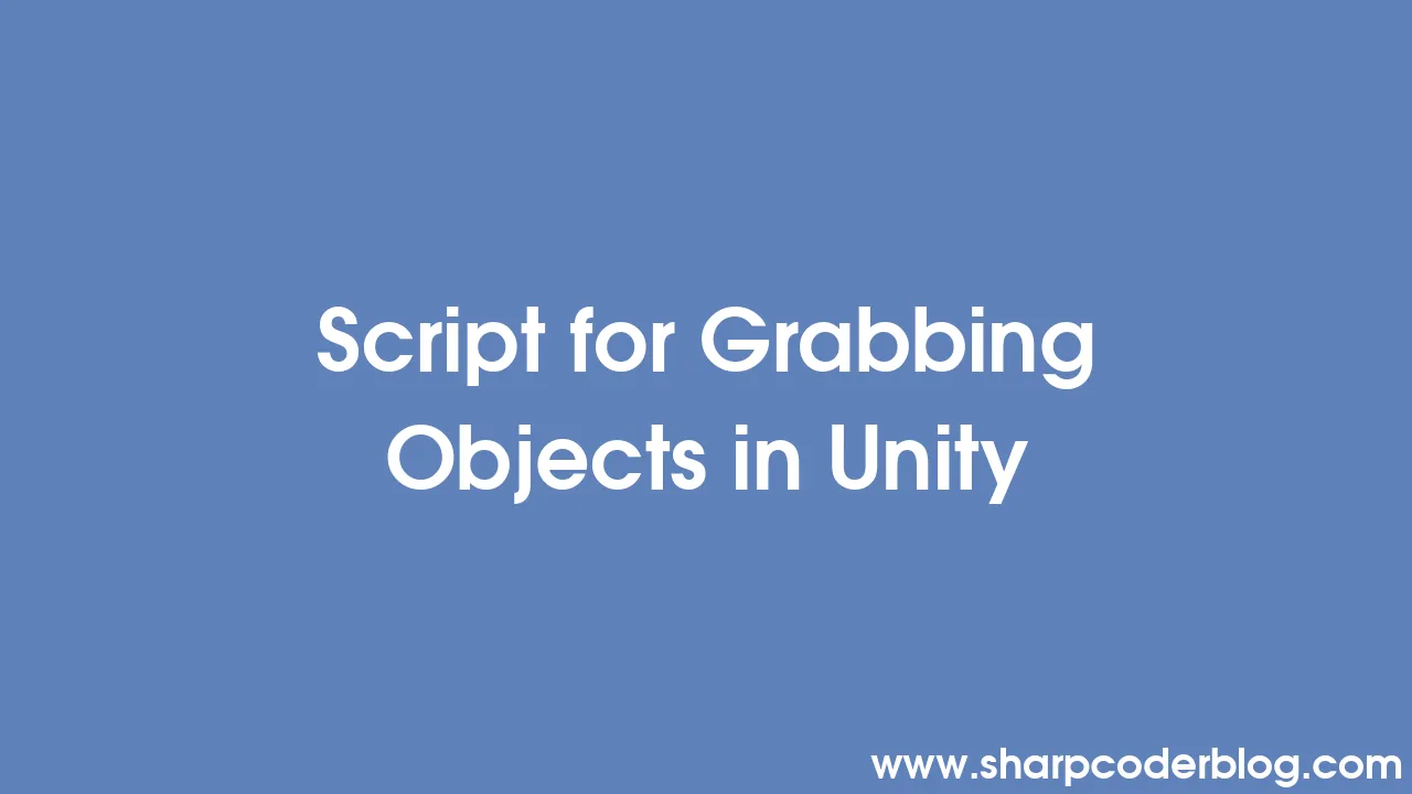 Script For Grabbing Objects In Unity Sharp Coder Blog 3141