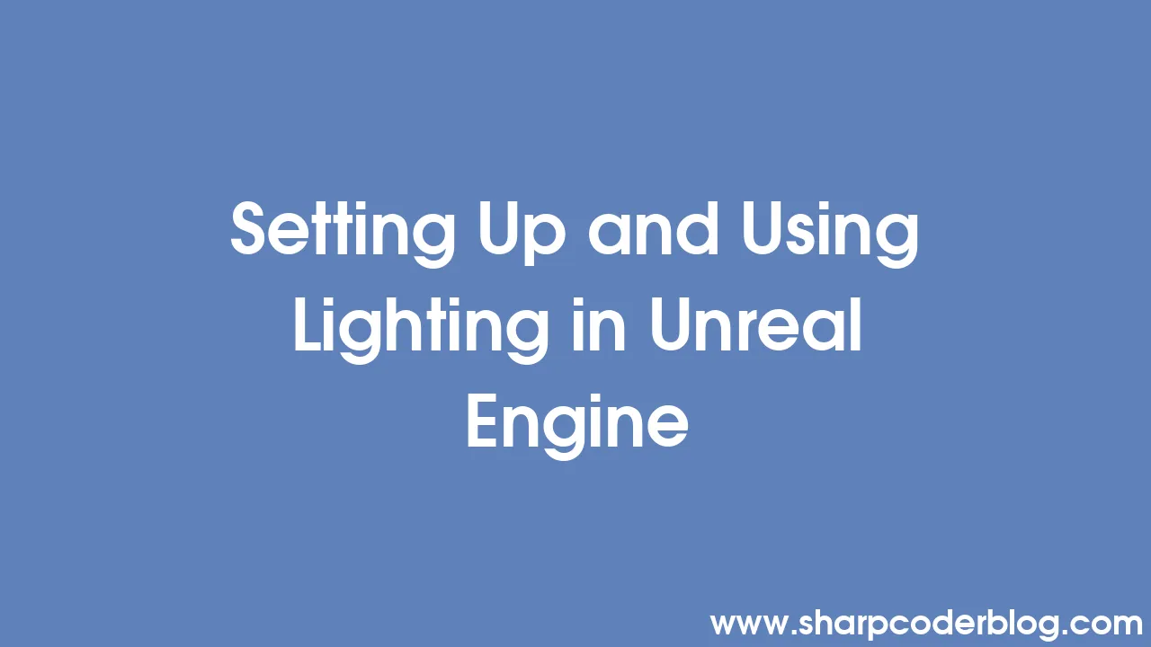 Setting Up And Using Lighting In Unreal Engine Sharp Coder Blog 9461