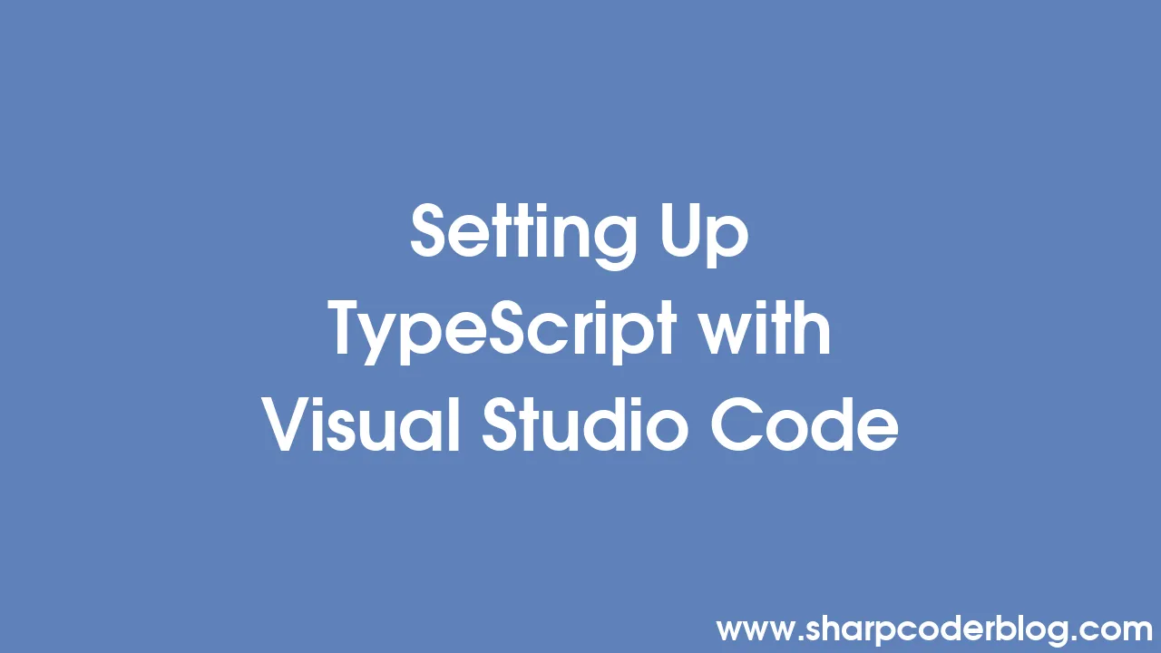 Setting Up TypeScript with Visual Studio Code | Sharp Coder Blog