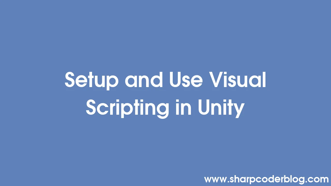 Setup And Use Visual Scripting In Unity Sharp Coder Blog