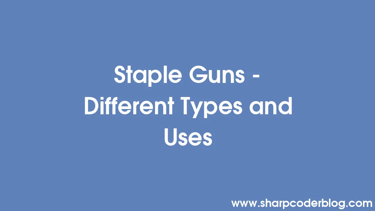 Staple Guns - Different Types and Uses | Sharp Coder Blog