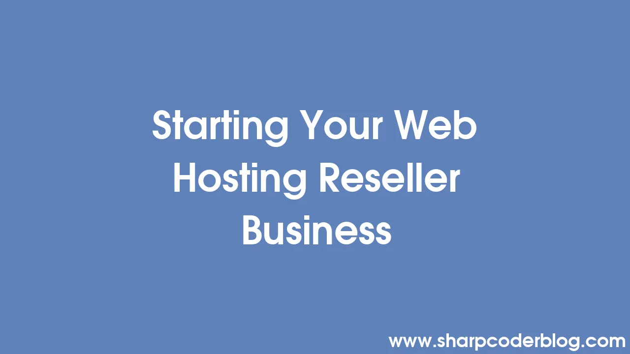 Starting Your Web Hosting Reseller Business | Sharp Coder Blog