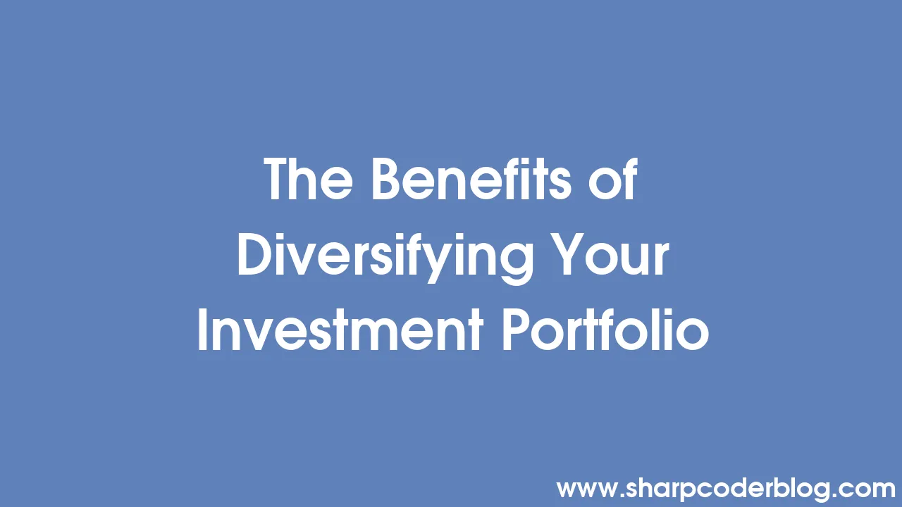 The Benefits of Diversifying Your Investment Portfolio | Sharp Coder Blog The Benefits of Diversifying Your Investment Portfolio | Sharp Coder Blog