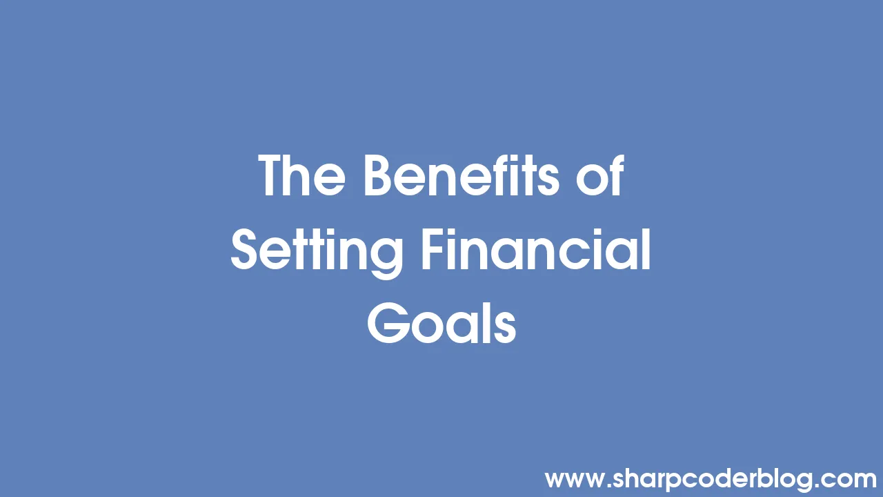 The Benefits of Setting Financial Goals | Sharp Coder Blog