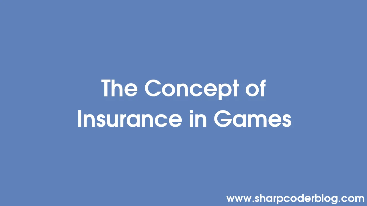 The Concept Of Insurance In Games Sharp Coder Blog
