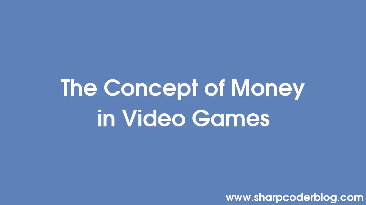 The Concept Of Money In Video Games Sharp Coder Blog 