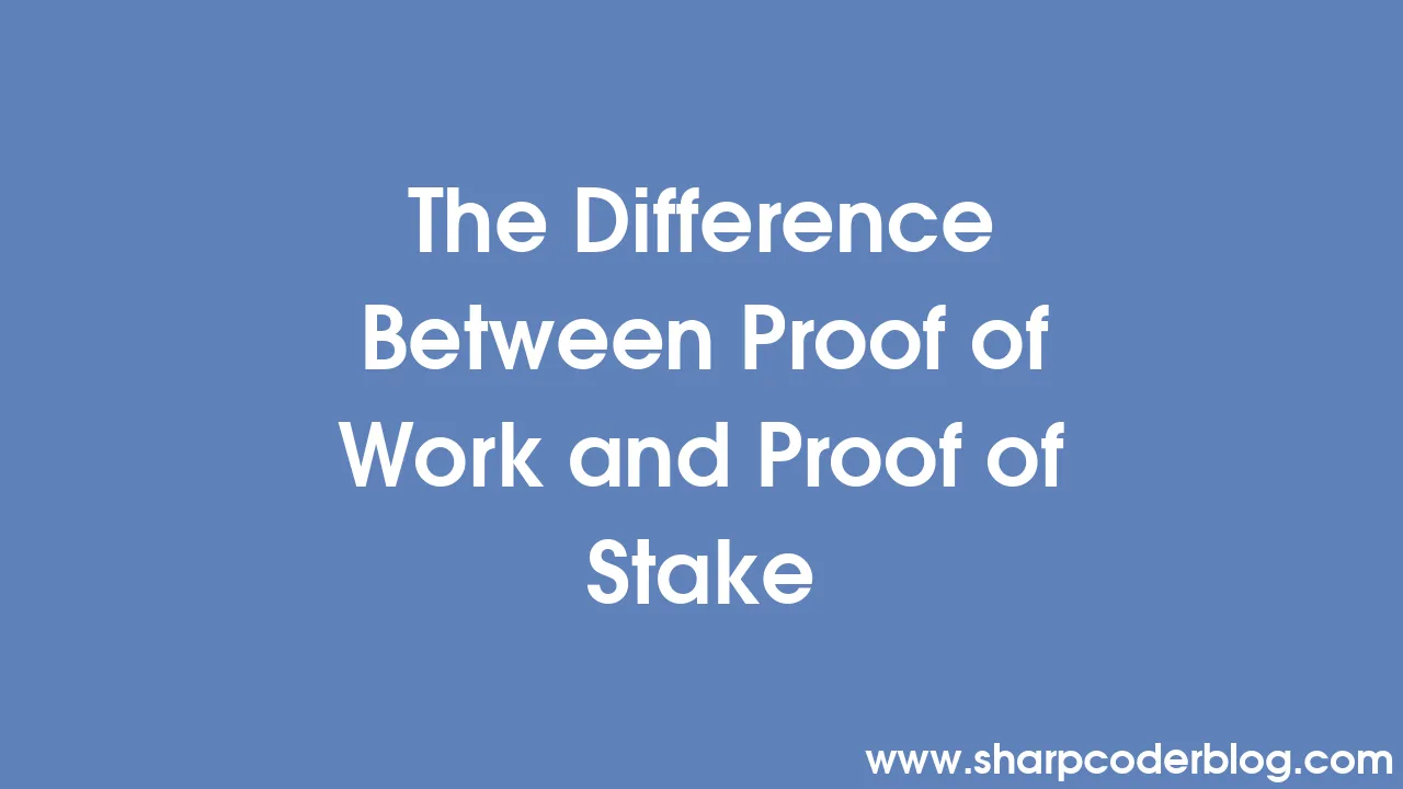 The Difference Between Proof of Work and Proof of Stake | Sharp Coder Blog