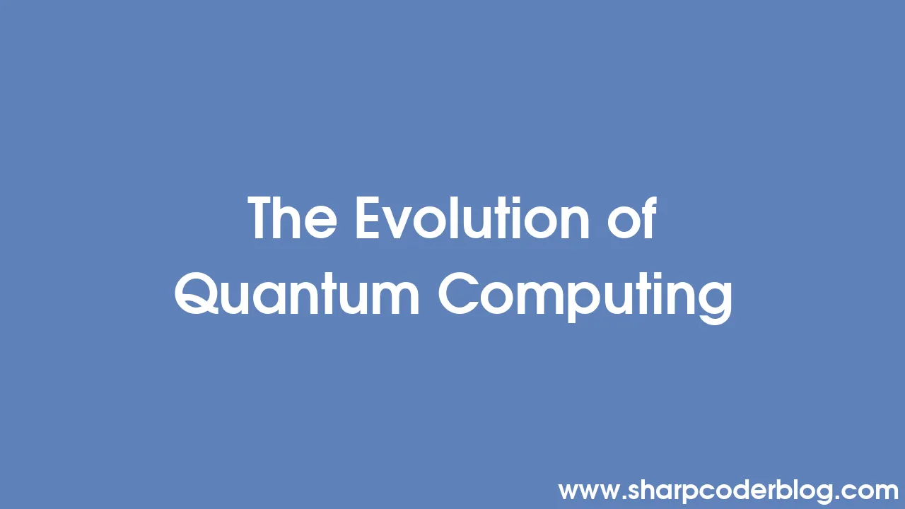 The Evolution Of Quantum Computing Sharp Coder Blog