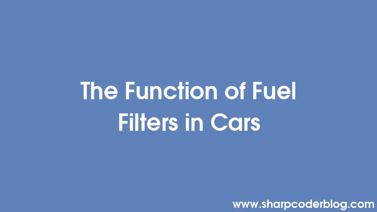 The Function of Fuel Filters in Cars | Sharp Coder Blog