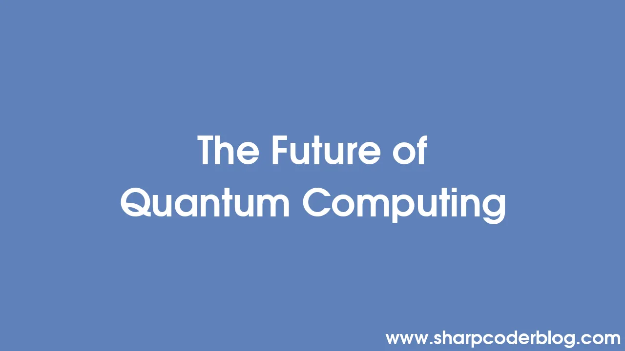 The Future of Quantum Computing | Sharp Coder Blog