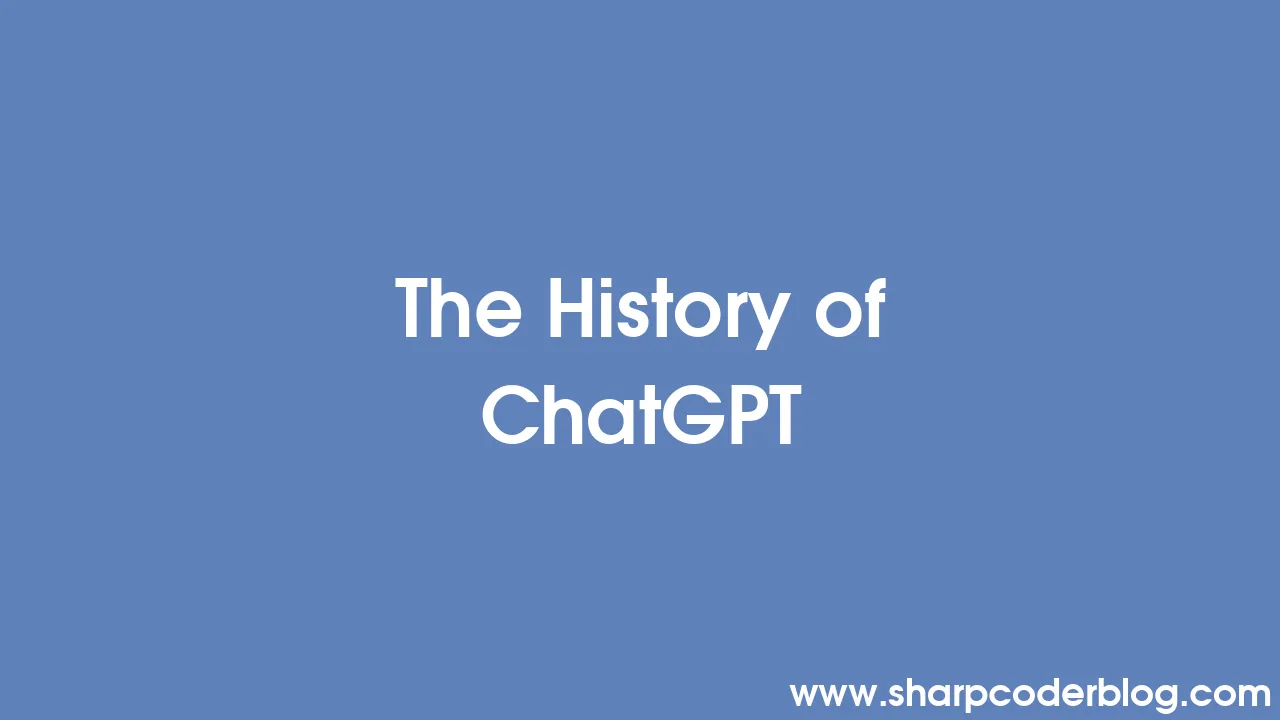 The History of ChatGPT | Sharp Coder Blog