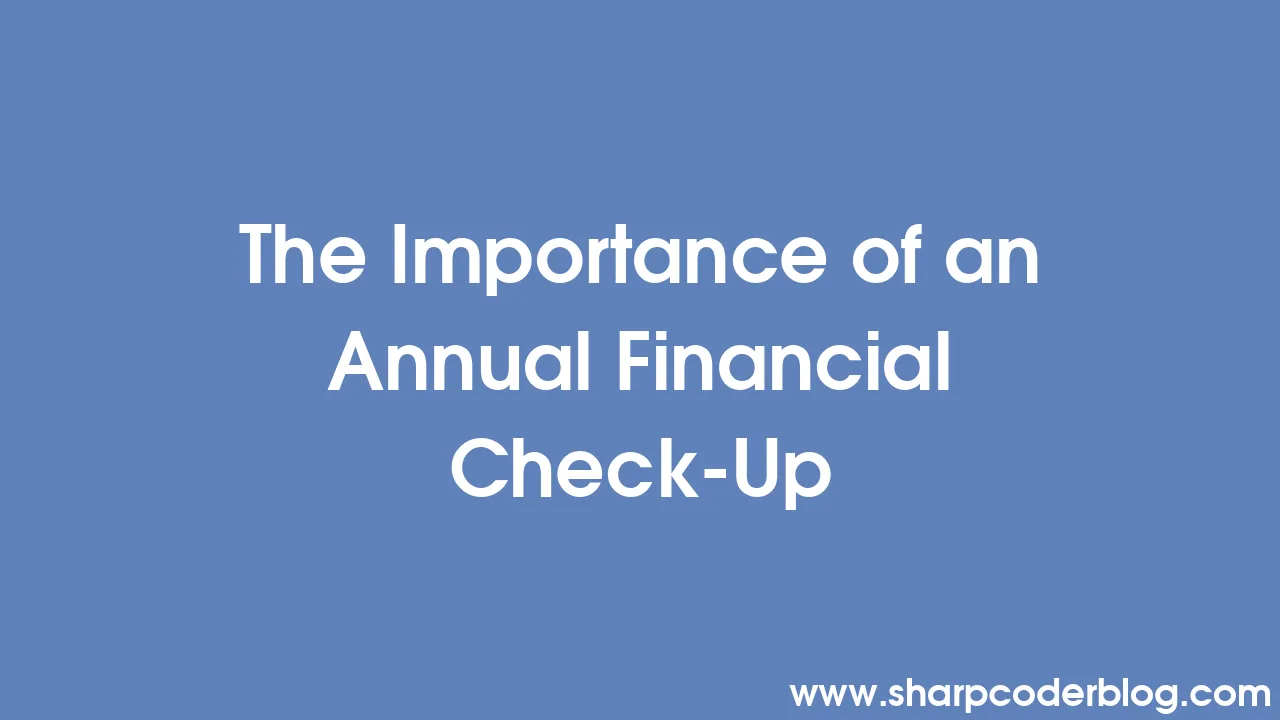 The Importance of an Annual Financial Check-Up | Sharp Coder Blog