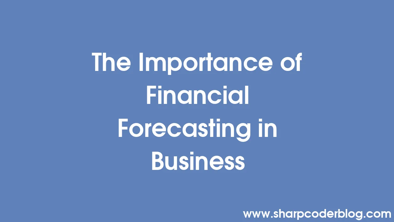 The Importance Of Financial Forecasting In Business Sharp Coder Blog