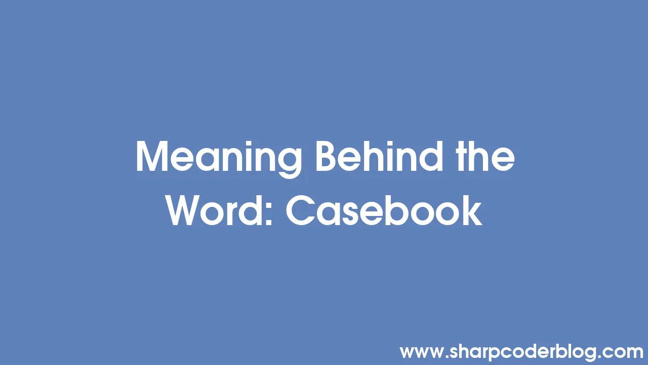 Meaning Behind the Word: Casebook | Sharp Coder Blog