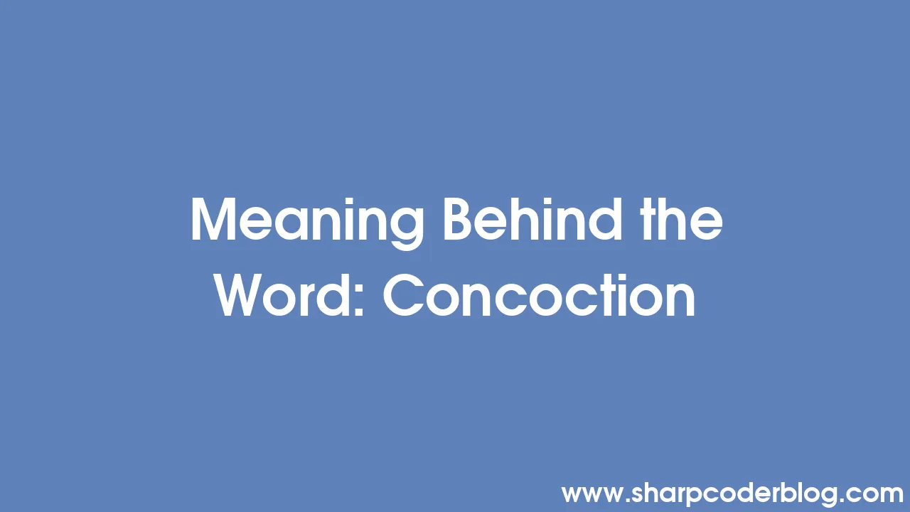 Meaning Behind the Word: Concoction | Sharp Coder Blog
