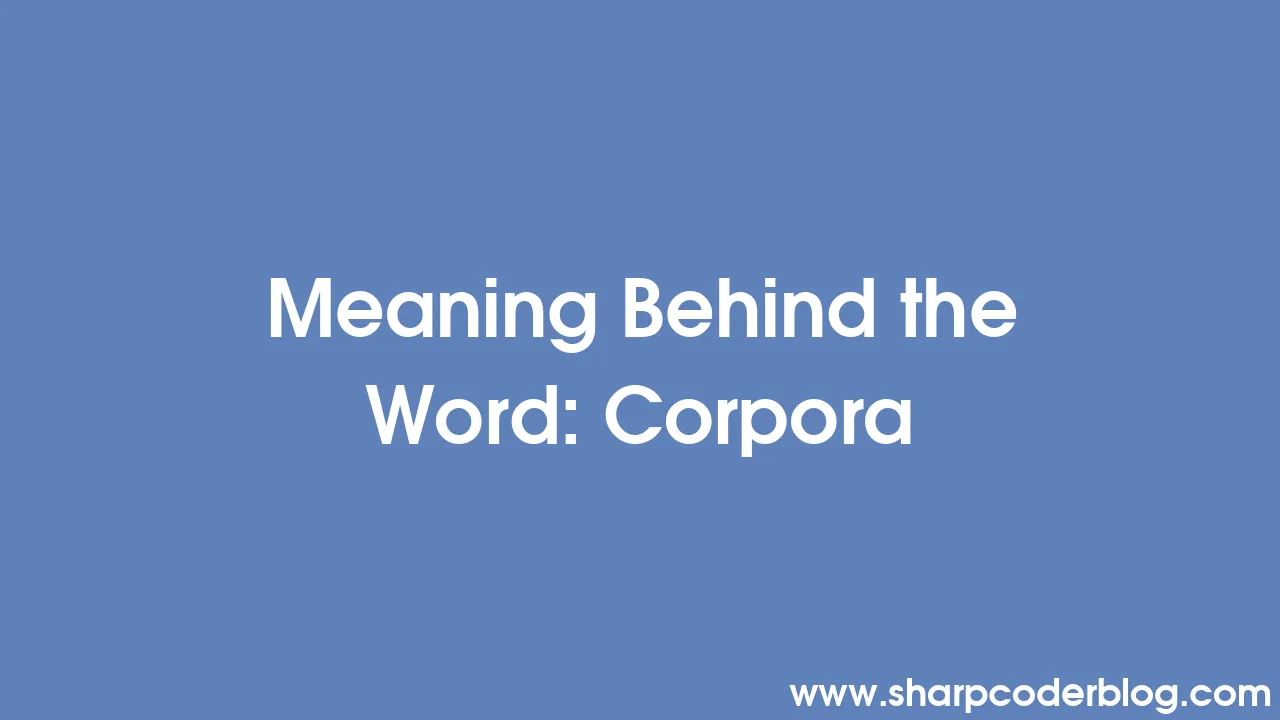 Meaning Behind the Word: Corpora | Sharp Coder Blog