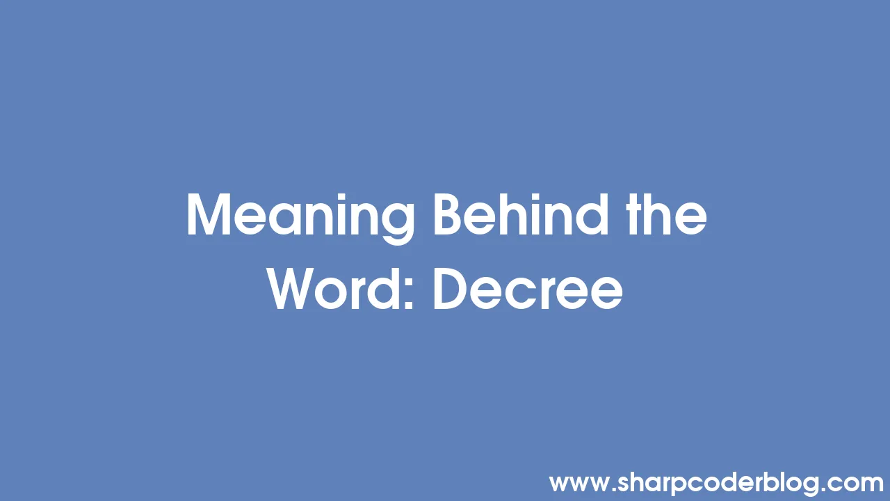 Meaning Behind the Word: Decree | Sharp Coder Blog