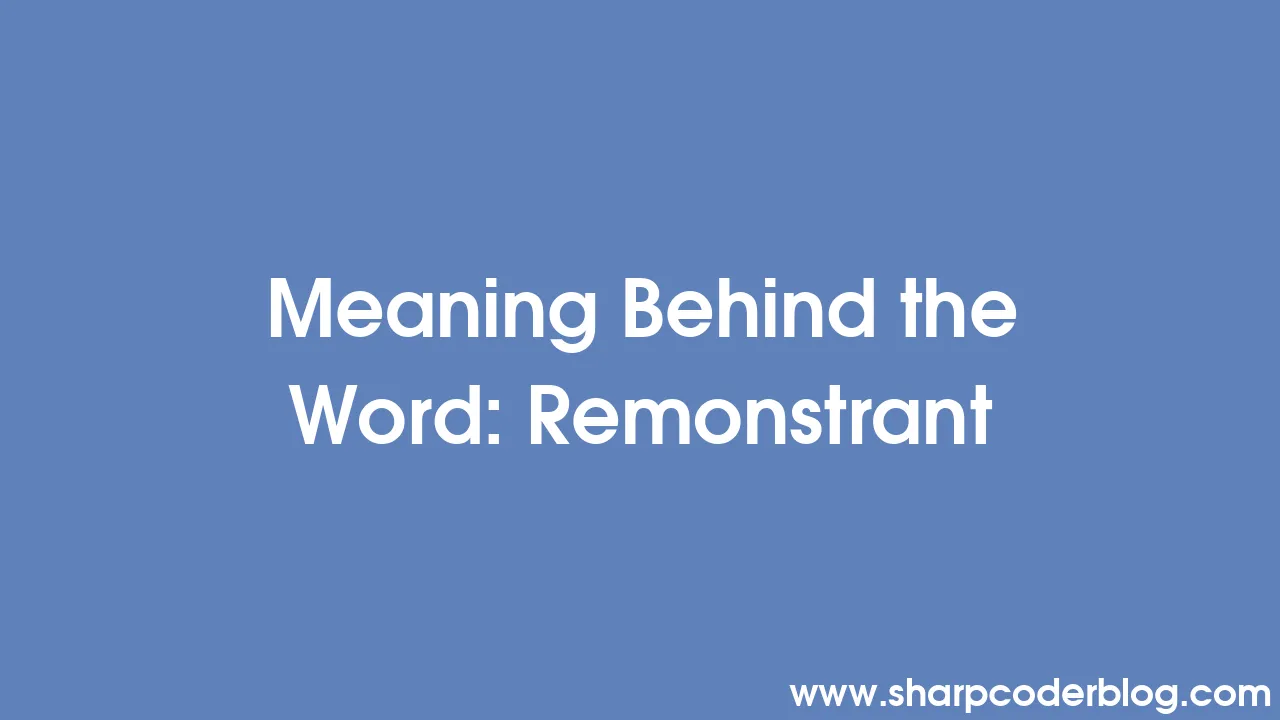 Meaning Behind the Word: Remonstrant | Sharp Coder Blog