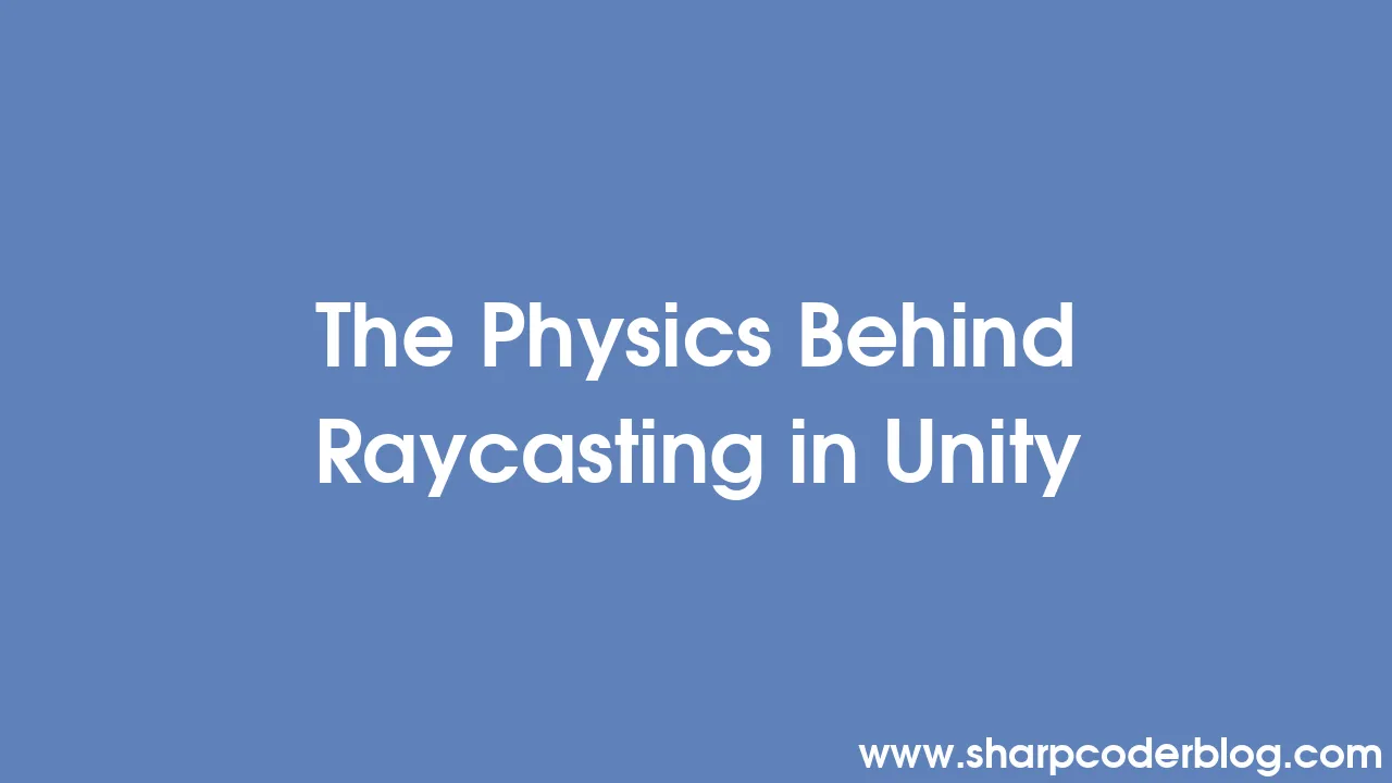 The Physics Behind Raycasting In Unity Sharp Coder Blog