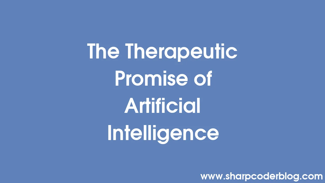 The Therapeutic Promise of Artificial Intelligence | Sharp Coder Blog