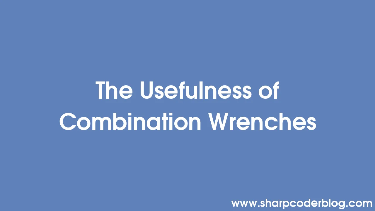 The Usefulness of Combination Wrenches | Sharp Coder Blog