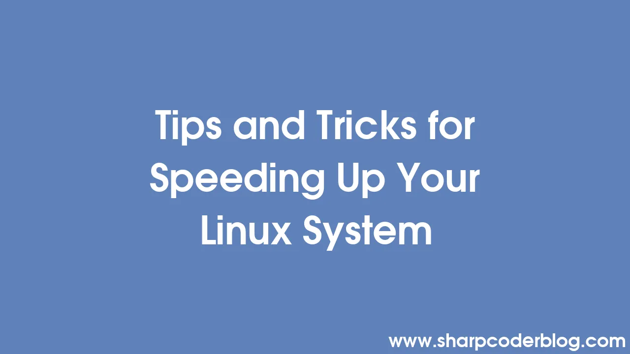 Tips And Tricks For Speeding Up Your Linux System Sharp Coder Blog