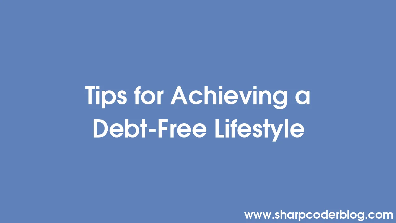 Tips for Achieving a Debt-Free Lifestyle | Sharp Coder Blog