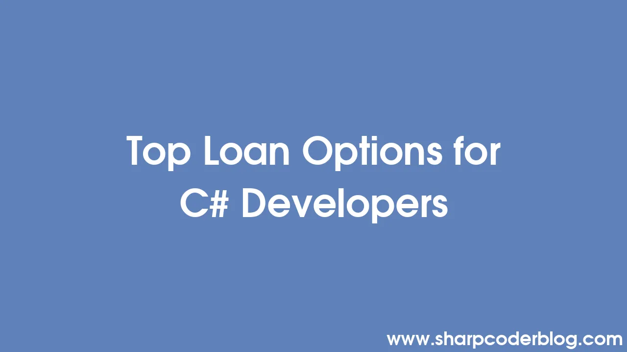 Top Loan Options for C# Developers | Sharp Coder Blog
