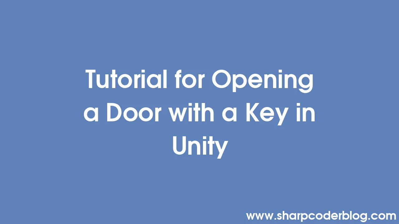 Tutorial For Opening A Door With A Key In Unity Sharp Coder Blog 0434