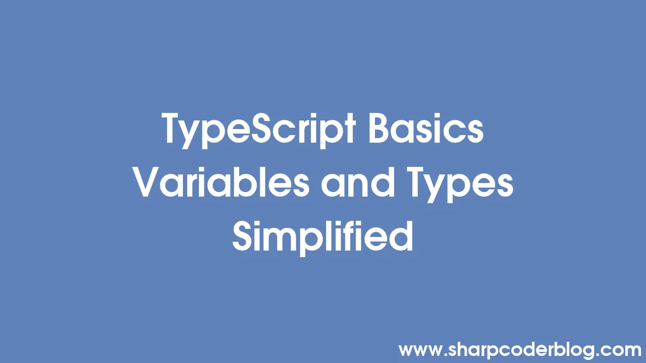 TypeScript Basics Variables and Types Simplified | Sharp Coder Blog