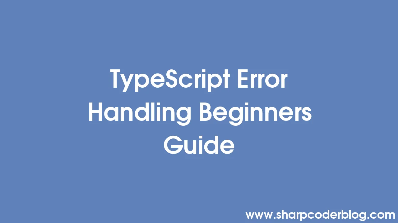 Typescript Error Handling Beginners Guide Sharp Coder Blog
