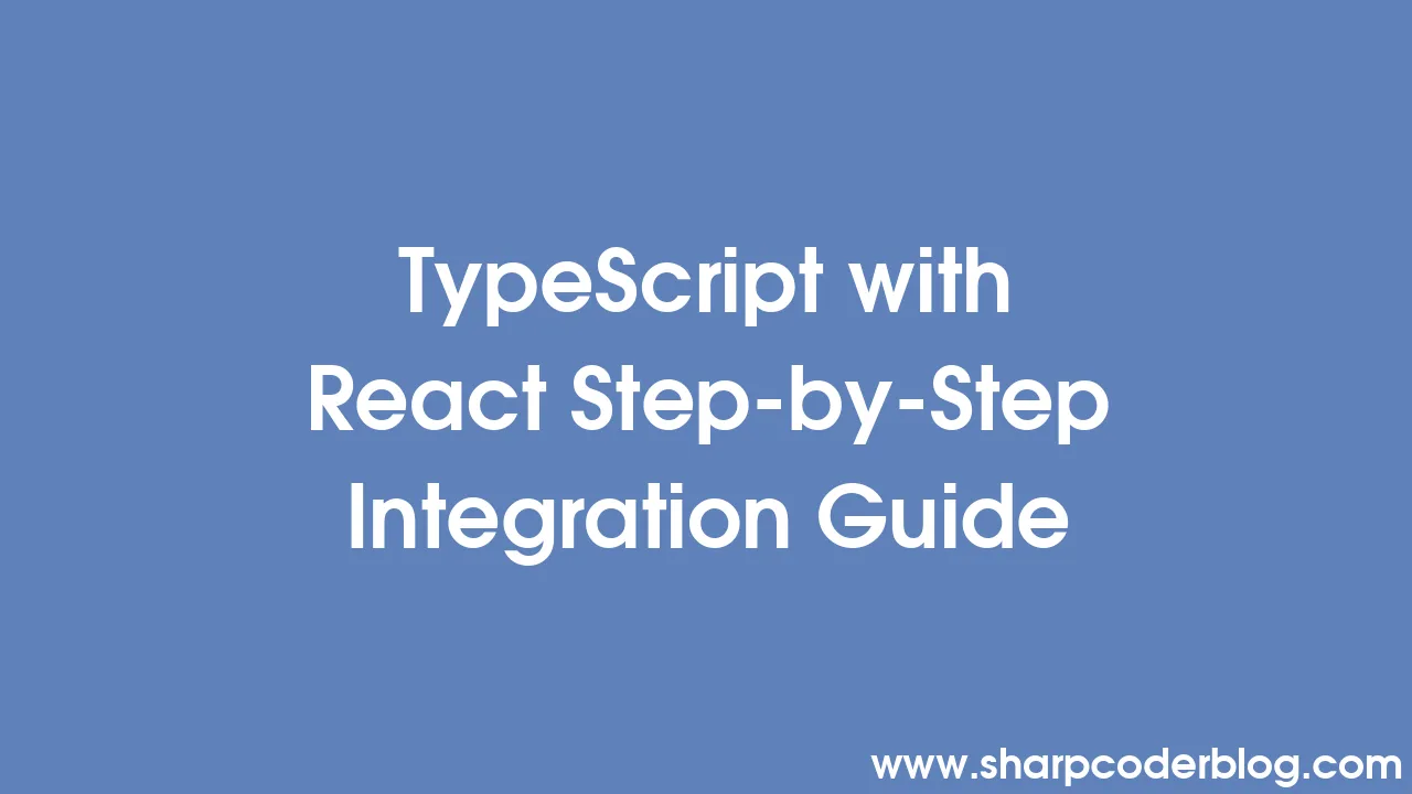TypeScript with React Step-by-Step Integration Guide | Sharp Coder Blog