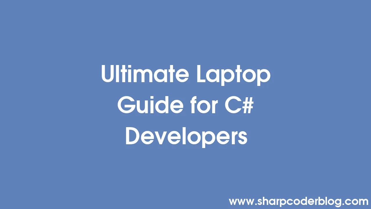 Ultimate Laptop Guide for C# Developers | Sharp Coder Blog