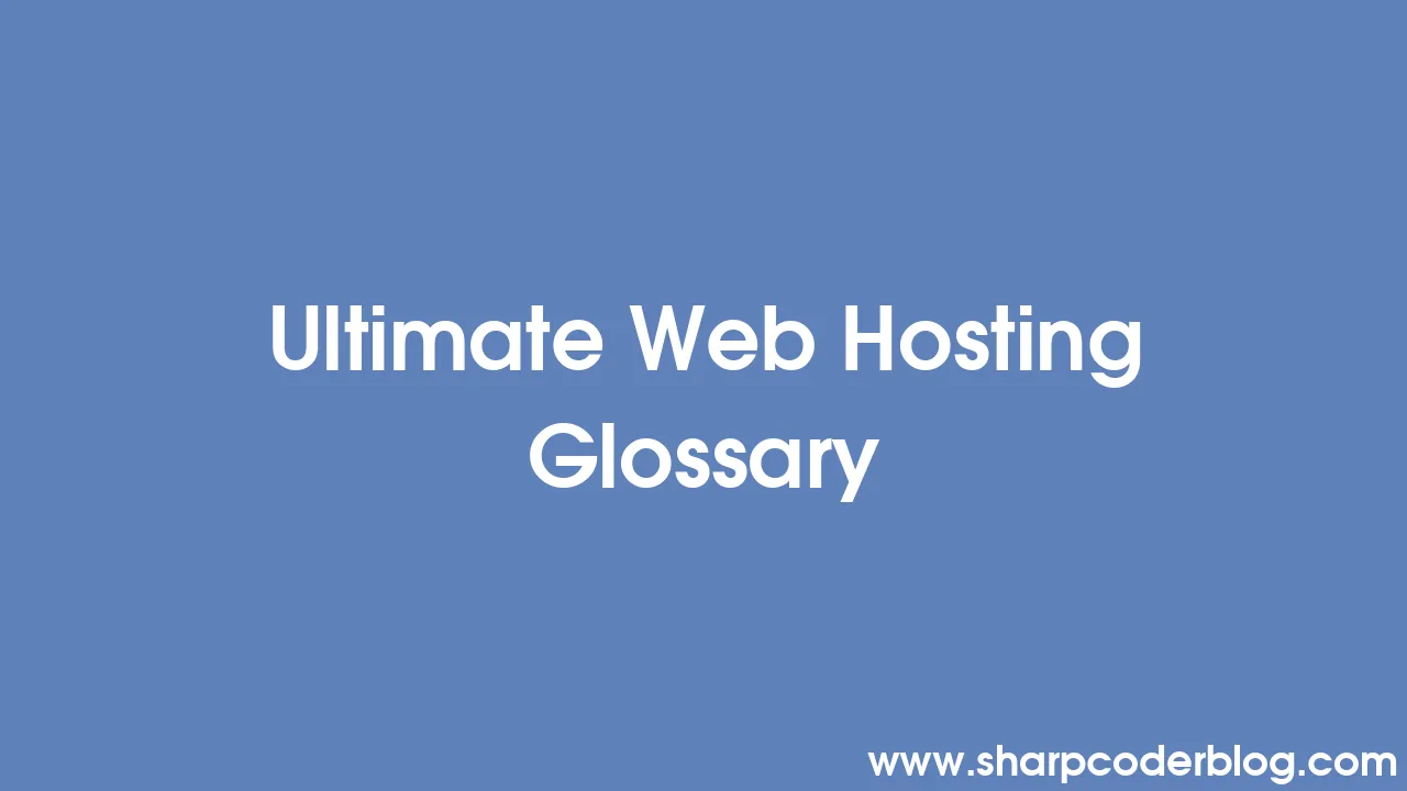 Ultimate Web Hosting Glossary Sharp Coder Blog