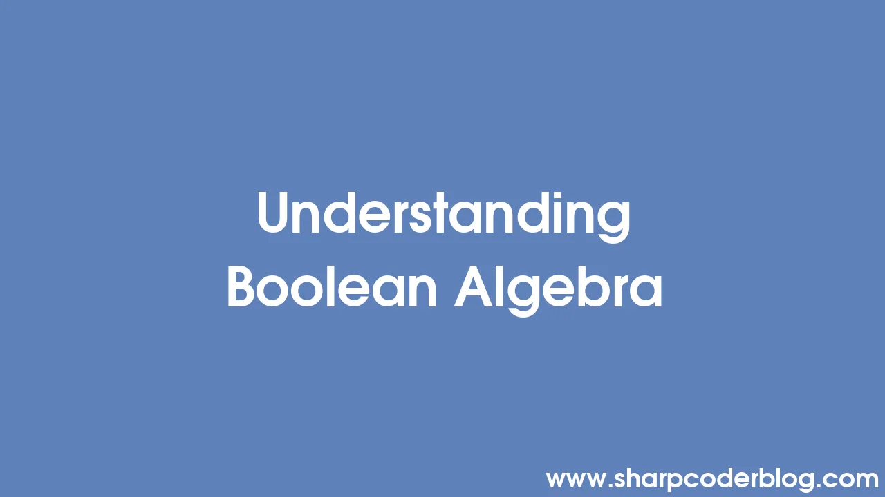 Understanding Boolean Algebra Sharp Coder Blog 0718