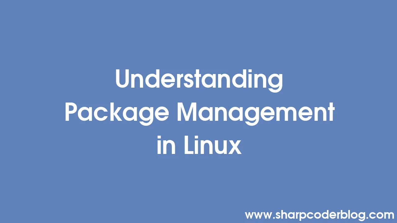 Understanding Package Management In Linux Sharp Coder Blog