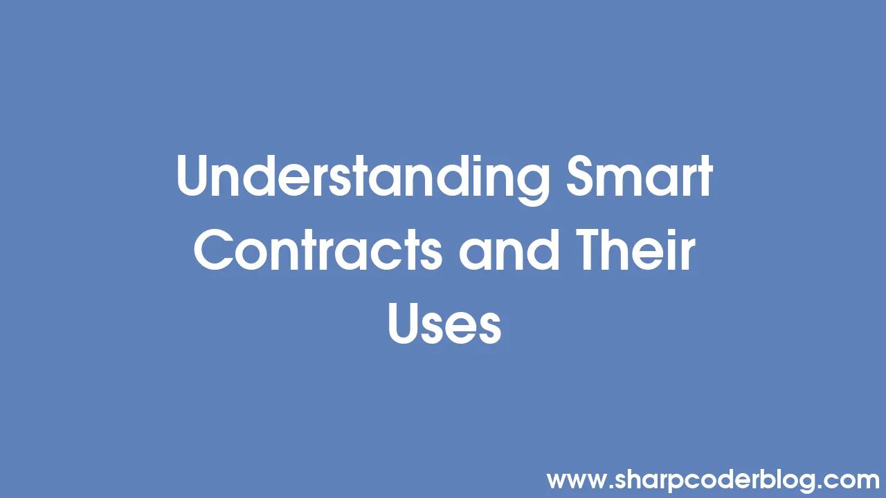 Understanding Smart Contracts and Their Uses | Sharp Coder Blog