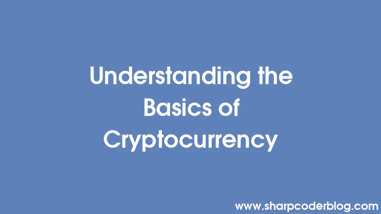 Understanding the Basics of Cryptocurrency | Sharp Coder Blog
