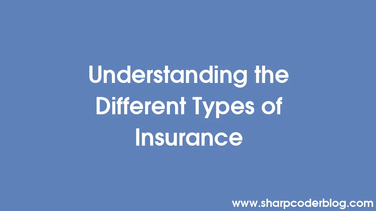 Understanding the Different Types of Insurance | Sharp Coder Blog