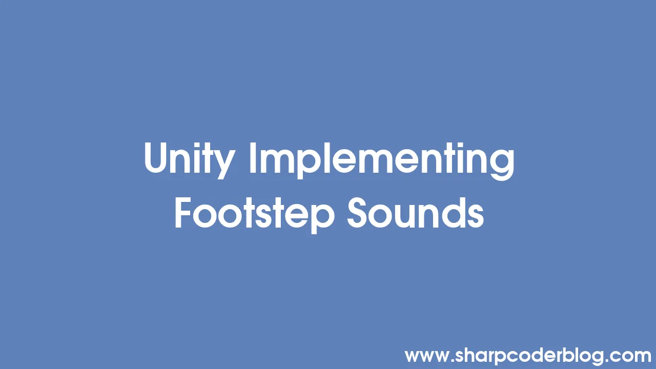 Unity Implementing Footstep Sounds Sharp Coder Blog 7971