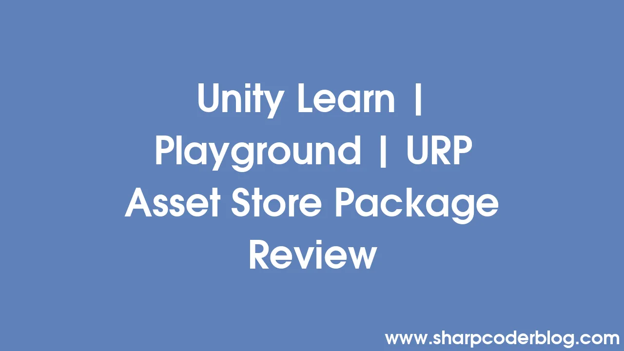 Unity Learn Playground Urp Asset Store Package Review Sharp Coder