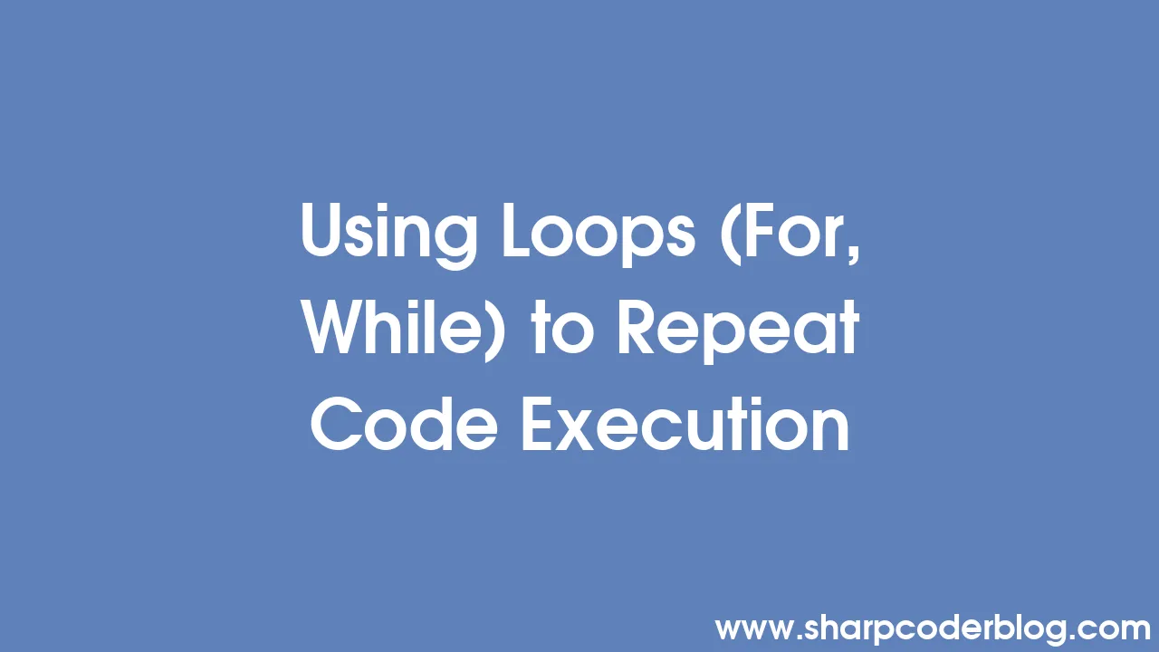 Using Loops For While To Repeat Code Execution Sharp Coder Blog 4676