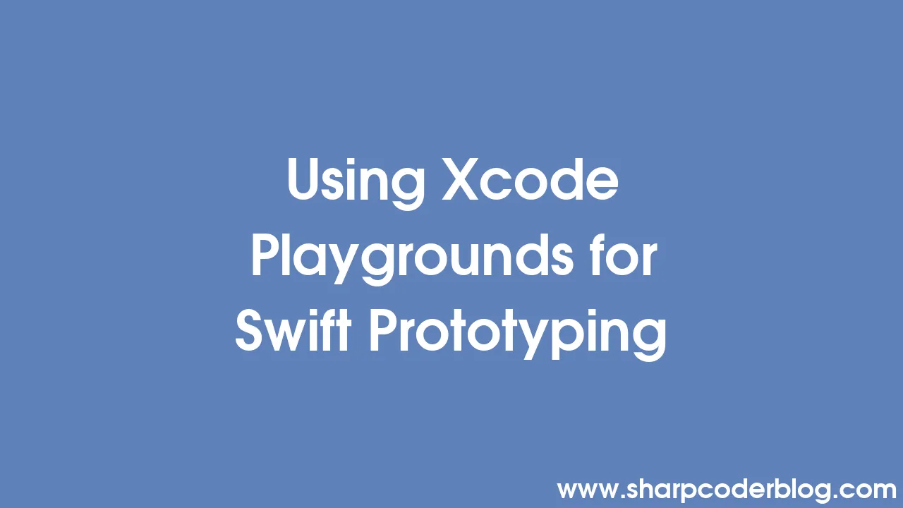 Using Xcode Playgrounds For Swift Prototyping Sharp Coder Blog 9461