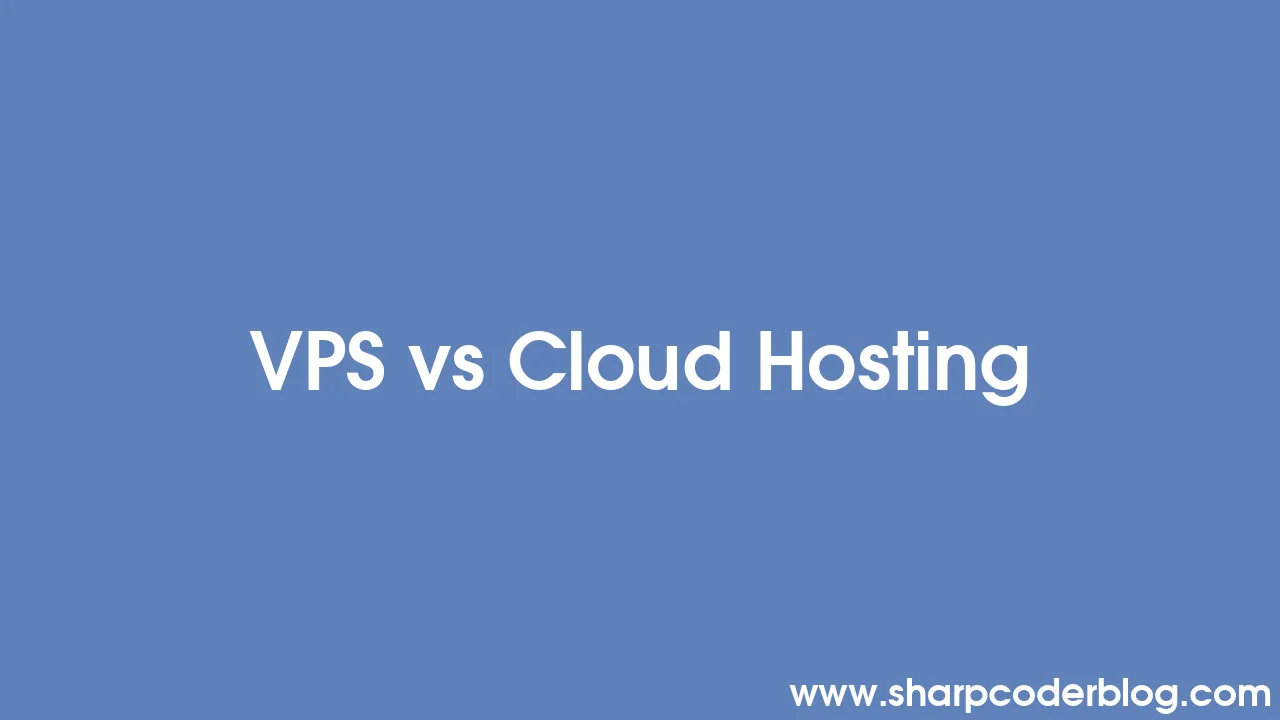 Virtual Private Server Vps Vs Cloud Hosting Comparison Sharp Coder