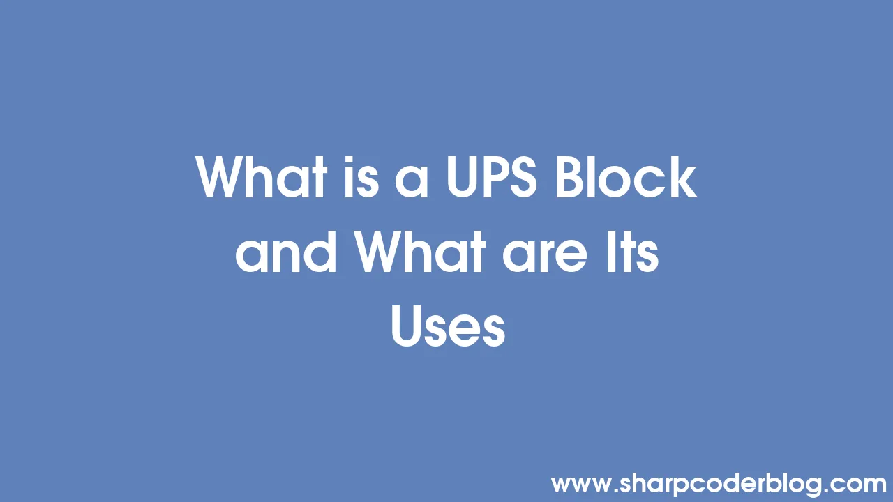 What is a UPS Block and What are Its Uses | Sharp Coder Blog