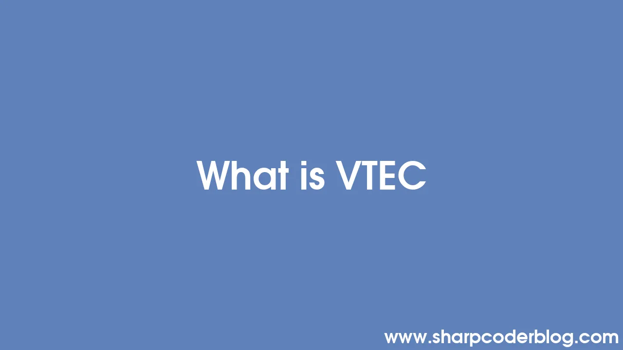What is VTEC | Sharp Coder Blog
