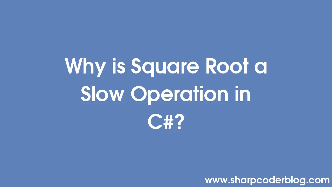 Why Is Square Root A Slow Operation In C Sharp Coder Blog